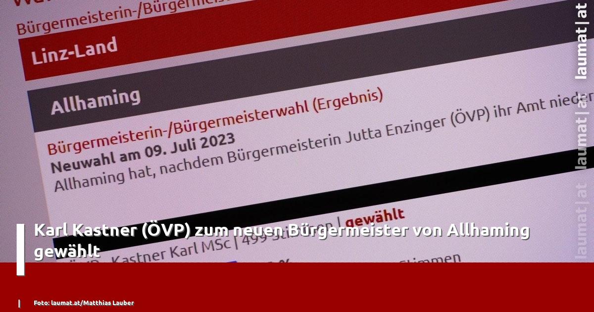 Karl Kastner (ÖVP) zum neuen Bürgermeister von Allhaming gewählt ...