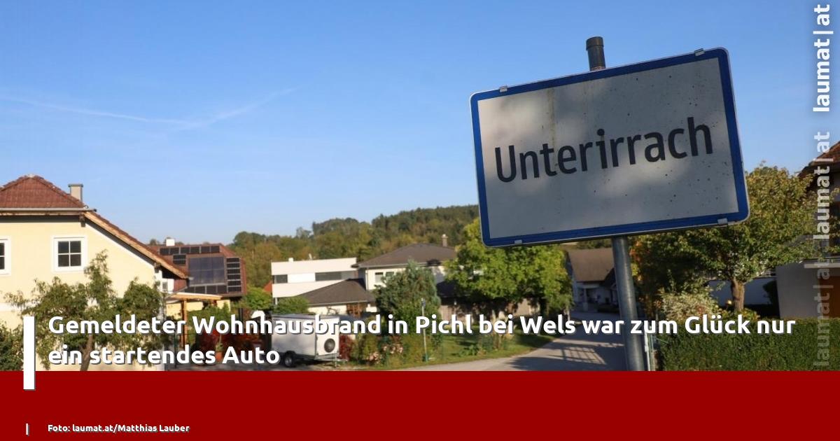 Gemeldeter Wohnhausbrand in Pichl bei Wels war zum Glück nur ein ...