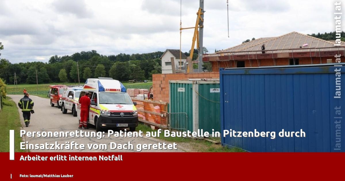 Personenrettung: Patient auf Baustelle in Pitzenberg durch Einsatzkräfte vom Dach gerettet ...