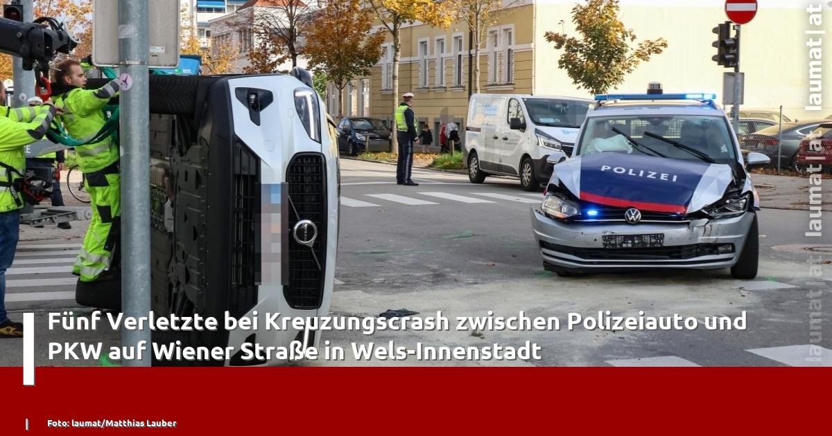 Fünf Verletzte bei Kreuzungscrash zwischen Polizeiauto und PKW auf Wiener Straße in Wels ...